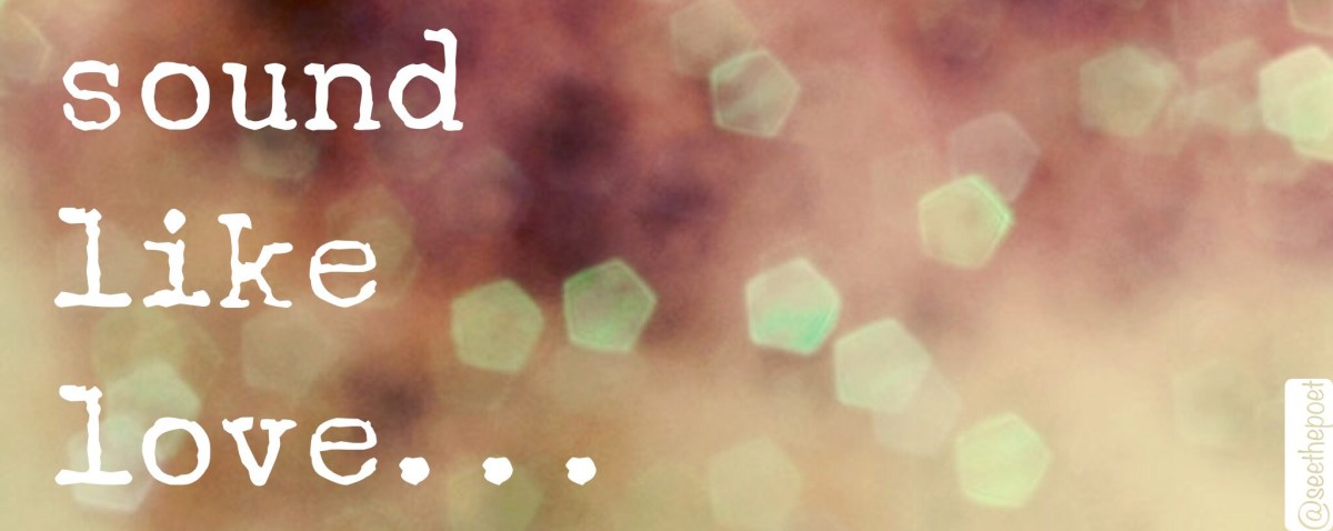 sound like love… [POEM] | www.seethepoet.com